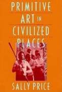 Primitive Art in Civilized Places: Price, Sally: 9780226680644: Amazon ...
