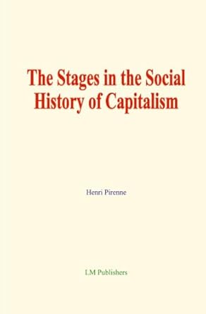 The Stages in the Social History of Capitalism: Pirenne, Henri ...