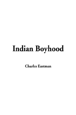 Indian Boyhood: Eastman, Charles A.: 9781404352148: Amazon.com: Books