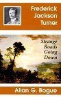 Frederick Jackson Turner: Strange Roads Going Down by Allan G. Bogue ...
