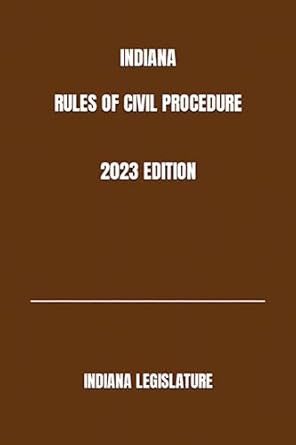 INDIANA RULES OF CIVIL PROCEDURE 2023 EDITION: LEGISLATURE, INDIANA ...