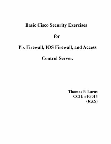 Basic Cisco Security Exercises for Pix Firewall, IOS firewall, and ...