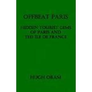 Offbeat Paris: Hidden Tourist Gems of Paris And the Ile De France: Oram ...