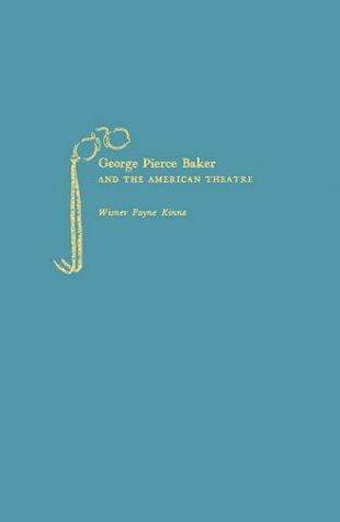George Pierce Baker and the American Theatre: Kinne, Wisner Payne ...
