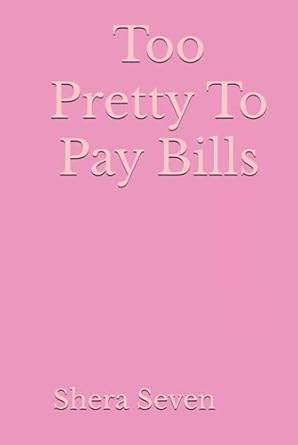 Amazon.com: Too Pretty To Pay Bills: 9798328067072: Seven, Shera: Books