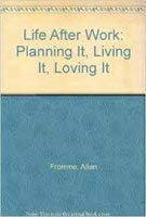 Life After Work: Planning It, Living It, Loving It: Fromme, Allan ...