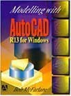 Modelling with AutoCAD R13 for Windows: Release 13 for Windows ...