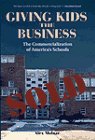 Giving Kids The Business: The Commercialization Of America's Schools ...
