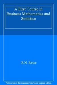 A First Course in Business Mathematics and Statistics