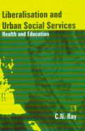 Liberalisation and Urban Social Services: Health and Education: Ray, C ...