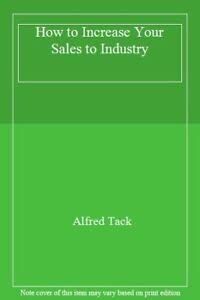 How to Increase Your Sales to Industry: Tack, Alfred: 9780434111114 ...