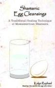 Shamanic Egg Cleansing: A Traditional Healing Technique of Mesoamerican ...