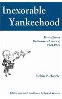 Inexorable Yankeehood: Henry James Rediscovers America, 1904-1905 ...