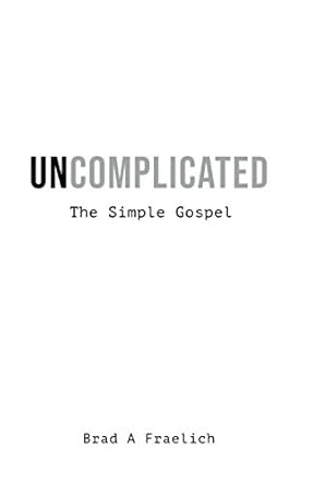 Uncomplicated: The Simple Gospel: Fraelich, Brad A, Collins, Clayton ...