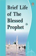 Brief Life of the Blessed Prophet ; Based on Rahmat-e-Alam of Sayyad ...