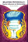 Relating Psychically: Psychic Influences on Relationships: Stevens ...
