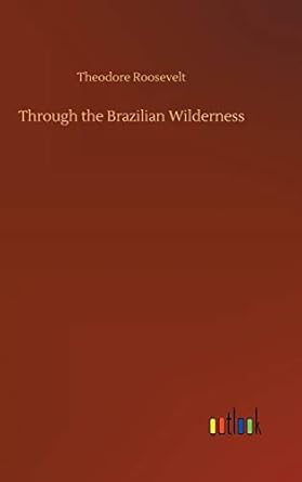 Through the Brazilian Wilderness: Roosevelt, Theodore: 9783732669189 ...