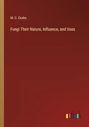 Fungi Their Nature, Influence, and Uses: Cooke, M C: 9783385210547: Amazon.com: Books