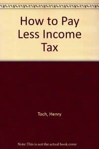 How to Pay Less Income Tax: Henry Toch: 9780273001805: Amazon.com: Books