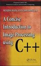 A Concise Introduction to Image Processing Using C++: Wang, Meiqing and Choi-Hong Lai ...