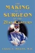 The Making of a Surgeon in the 21st Century: Miller MD, Craig ...