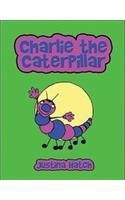 Charlie the Caterpillar: Hatch, Justina: 9781448992560: Amazon.com: Books