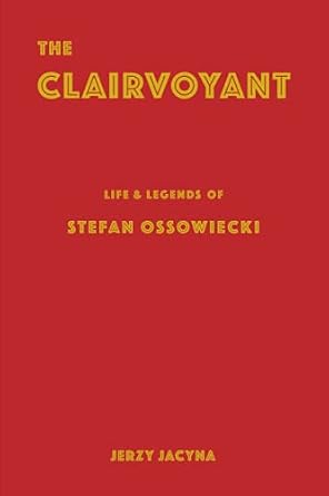 The Clairvoyant: Life & Legends of Stefan Ossowiecki: Jacyna, Jerzy ...