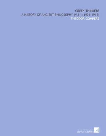 Greek Thinkers: A History of Ancient Philosophy (V.3 ) (1901-1912 ...