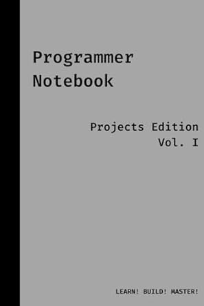 Programmer Notebook Projects Edition, Vol. I: Companion for your journey to learn programming;19 ...