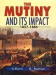 The Mutiny and Its Impact 1857-1884: S. Ram, R. Kumar: 9788131101346 ...
