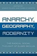 Anarchy, Geography, Modernity: The Radical Social Thought of Elisee ...