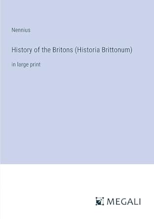 History of the Britons (Historia Brittonum): in large print: Nennius ...