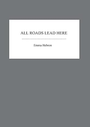 All Roads Lead Here: Amazon.co.uk: Hebron, Emma: 9781326656027: Books