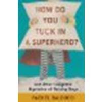 How Do You Tuck In a Superhero?: And Other Delightful Mysteries of ...