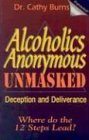 Alcoholics Anonymous Unmasked: Deception and Deliverance: Burns, Cathy ...