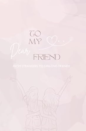 TO MY DEAR FRIEND: From Strangers to Lifelong Friends: Amazon.co.uk ...