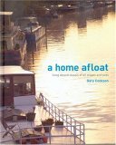 Buy A Home Afloat: Stories of Living Aboard Vessels of All Shapes and ...
