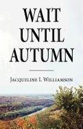 Wait Until Autumn: Williamson, Jacqueline L.: 9781462631674: Amazon.com ...
