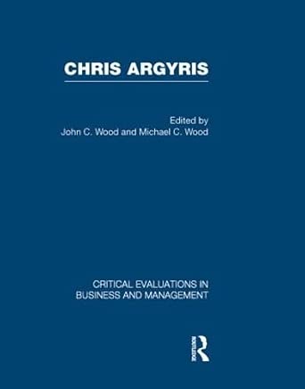 Chris Argyris (Critical Evaluations in Business and Management): Wood ...