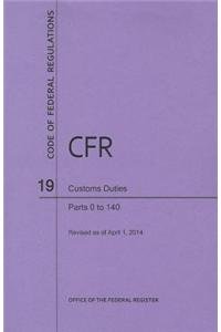 Code of Federal Regulations Title 19, Customs Duties, Parts 1-140, 2014 ...