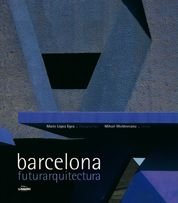 Barcelona, futurarquitectura: Lopez Egea, Mario, Moldoveanu, Mihail ...