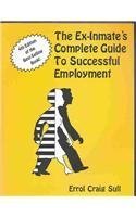 Ex-Inmate's Complete Guide to Successful Employment: Sull, Errol Craig ...