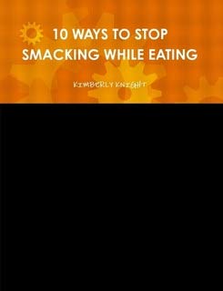 10 WAYS TO STOP SMACKING WHILE EATING: KIMBERLY KNIGHT: 9780557601660 ...