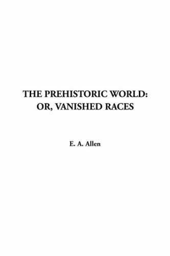 The Prehistoric World: Or, Vanished Races : Allen, Emory Adams: Amazon ...