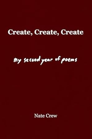 Create, Create, Create: My Second Year of Poems: Crew, Nate ...