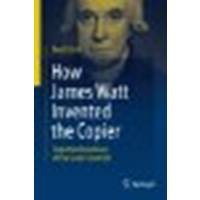 How James Watt Invented the Copier: Forgotten Inventions of Our Great ...