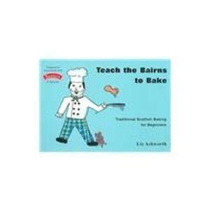 Teach the Bairns to Bake: Traditional Scottish Baking for Beginners: v ...