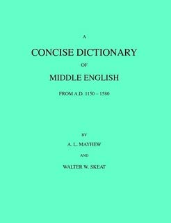 A Concise Dictionary of Middle English From A.D. 1150 - 1580: A. L ...