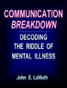 Communication Breakdown: Decoding the Riddle of Mental Illness: Buy ...