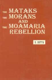 The Mataks, the Morans, and the Moamaria rebellion : Sristidhar Dutta ...